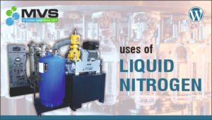 Uses of Liquid Nitrogen & Its Working Principle - MVS Engineering